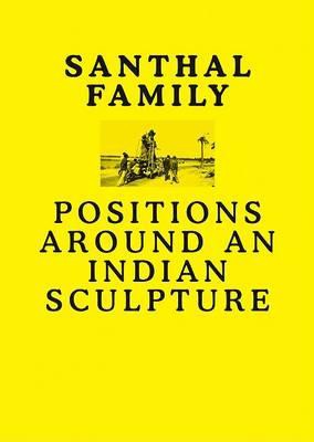 Santhal Family : Positions around an Indian sculpture, Anshuman ...